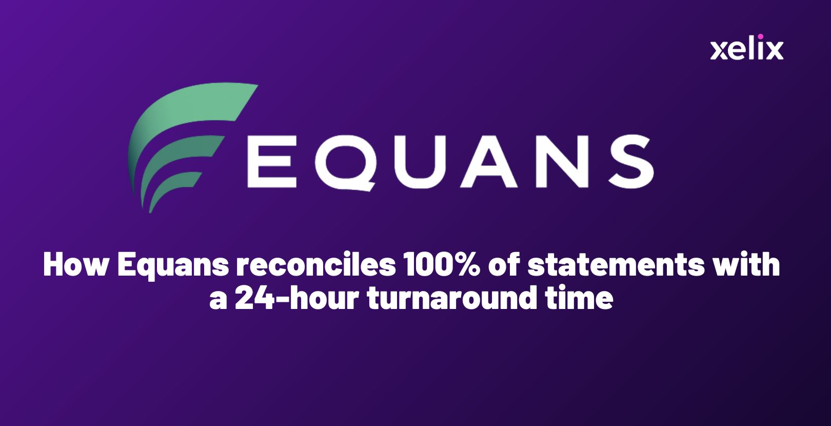 How Equans reconciles 100% of statements with a 24h turnaround time | Xelix